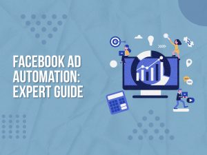 Facebook Ad Automation: The Ultimate Guide In 2025