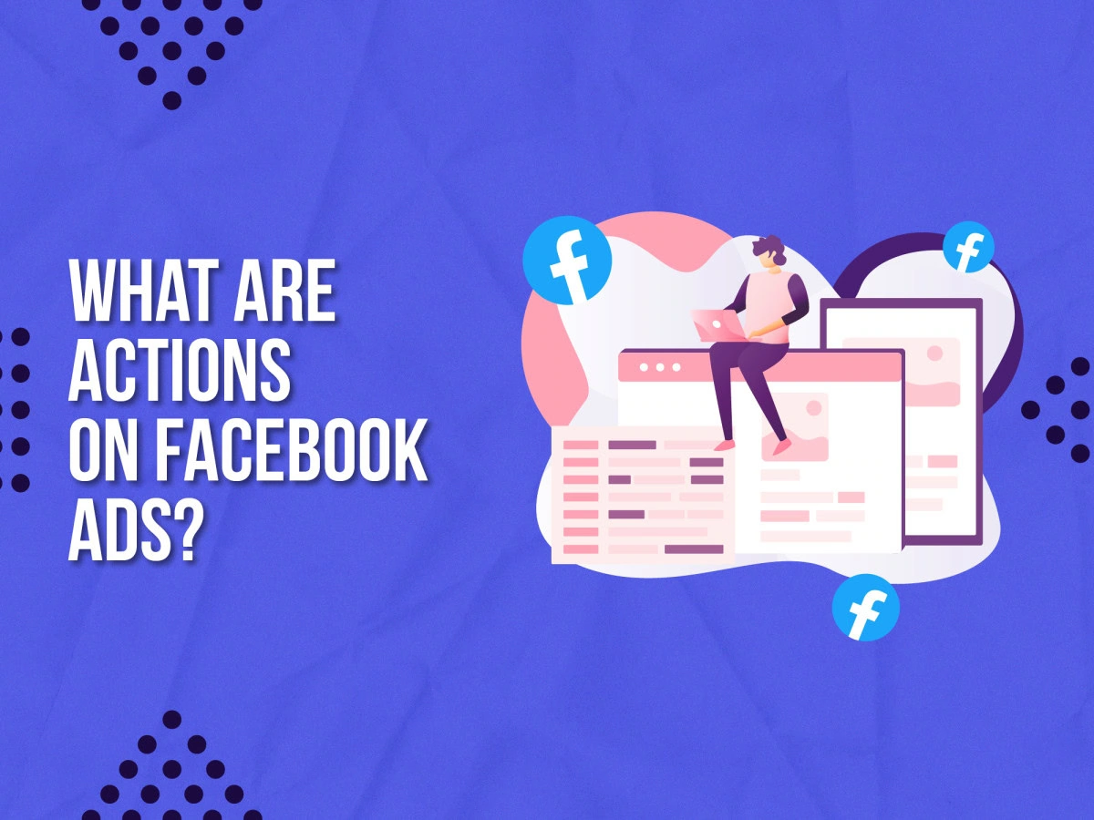 What Are Actions On Facebook Ads? | Upbeat Agency