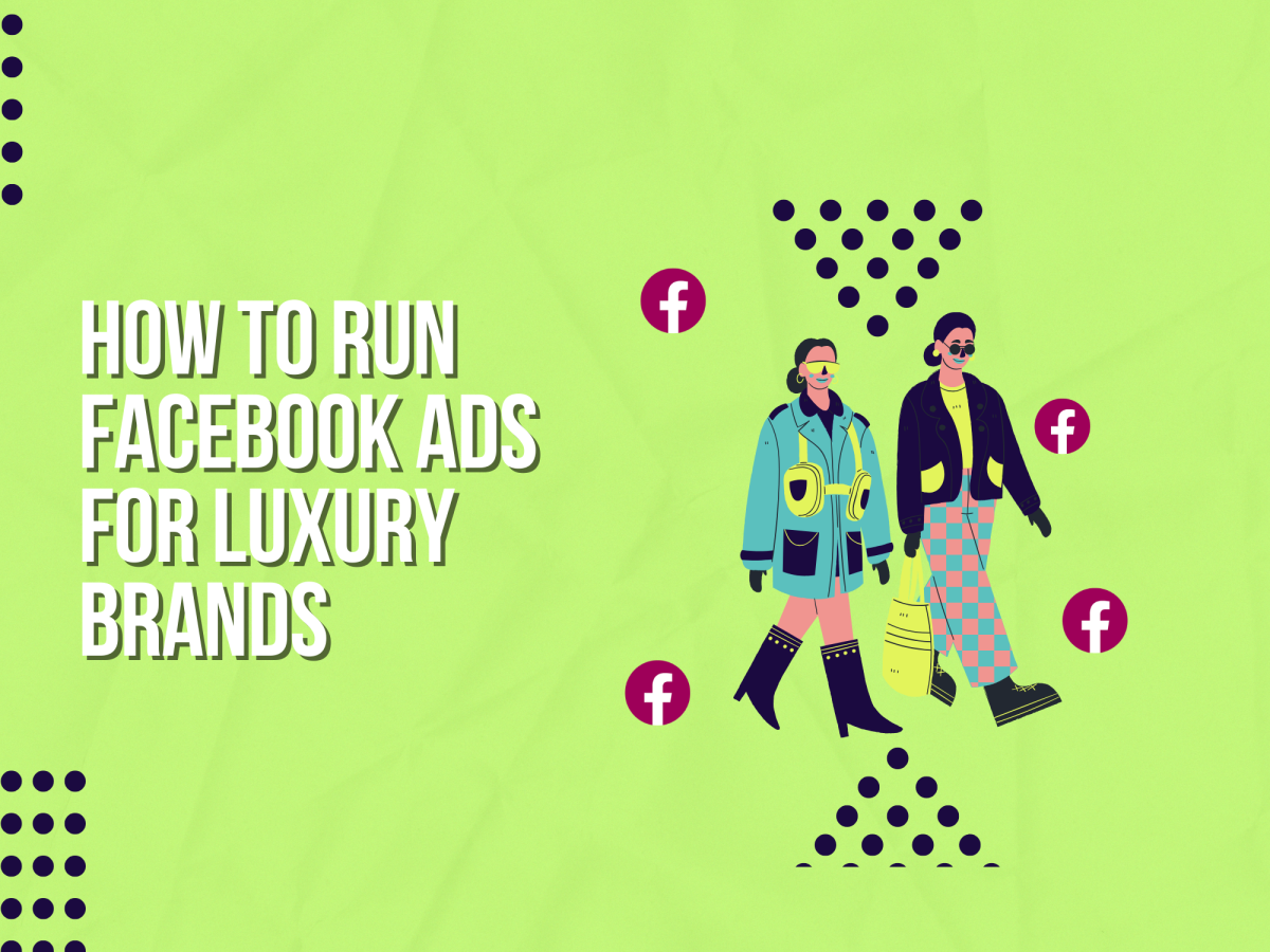 How To Run Facebook Ads For Luxury Brands | Upbeat Agency