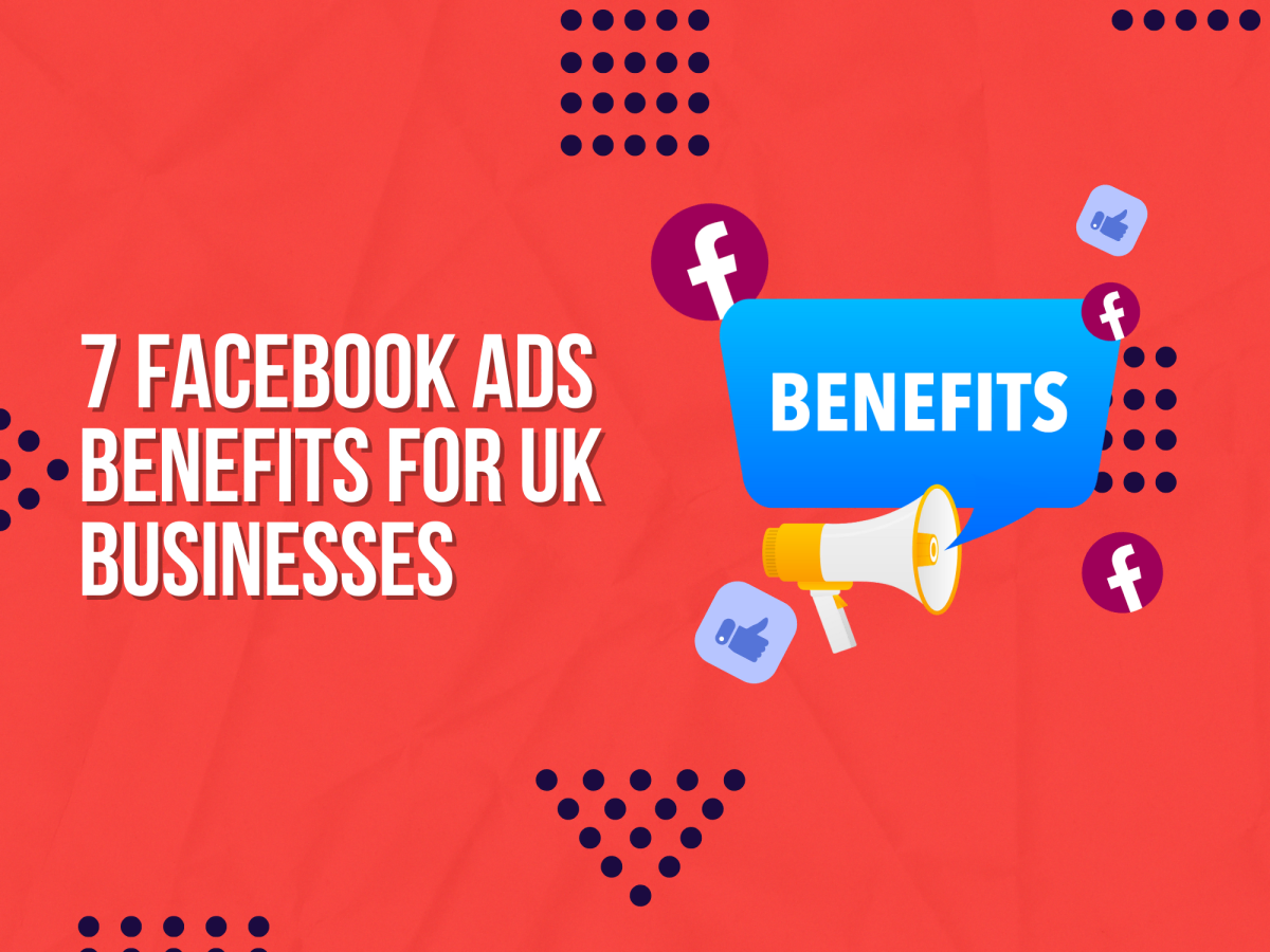 7 Facebook Ads Benefits For UK Businesses | Upbeat Agency