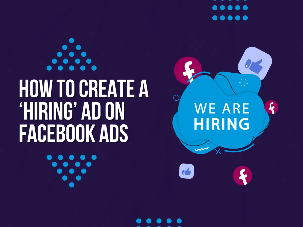 How To Create A 'Hiring' Ad On Facebook Ads | Upbeat Agency